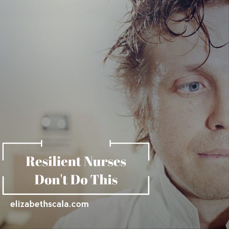 Resilient Nurses Don't Do This | Elizabeth Scala | Holistic Nurse ...