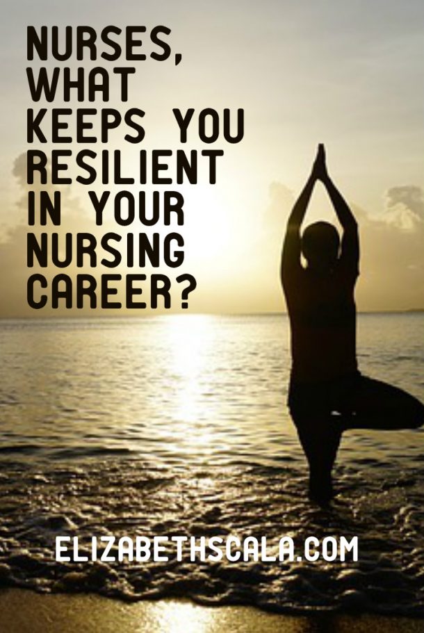 Nurses, What Keeps You Resilient in Your Nursing Career? | Elizabeth ...