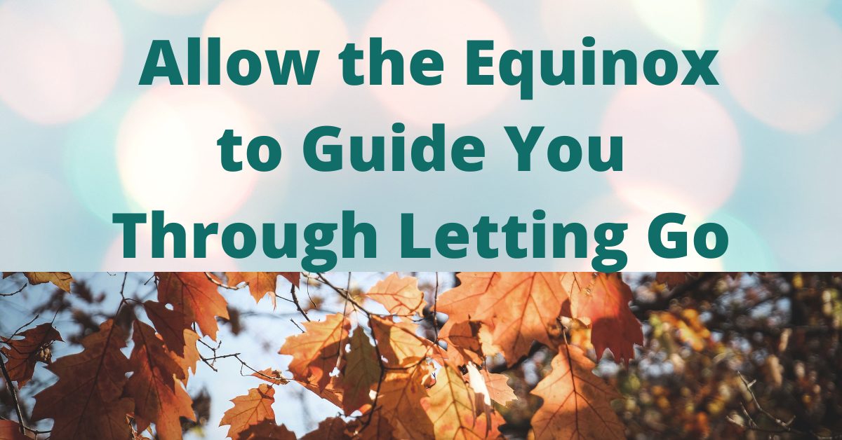 Allow the Equinox to Guide You Through Letting Go | Elizabeth Scala | Holistic Nurse ...